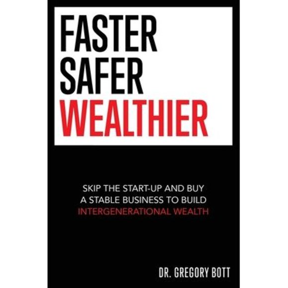 Gregory Bott | Other | Faster Safer Wealthier Skip The Startup And Buy ...